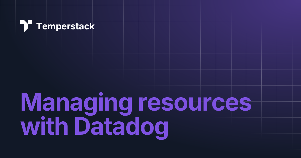 Managing resources with Datadog | Temperstack