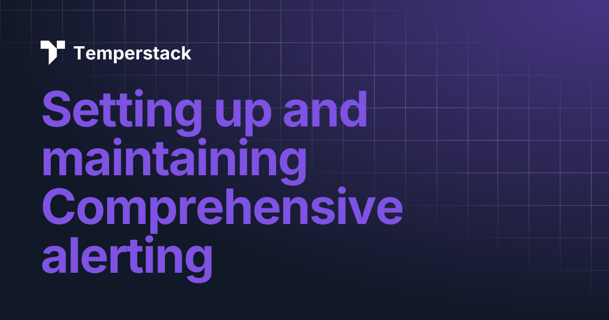 Setting up and maintaining Comprehensive alerting | Temperstack