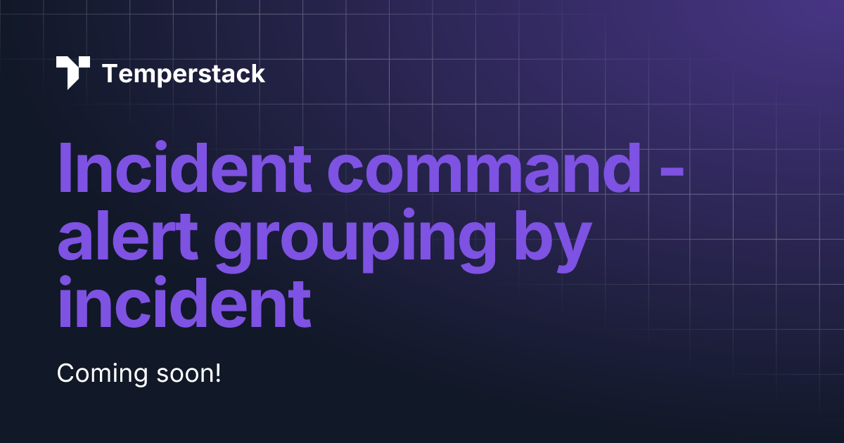Incident command - alert grouping by incident | Temperstack